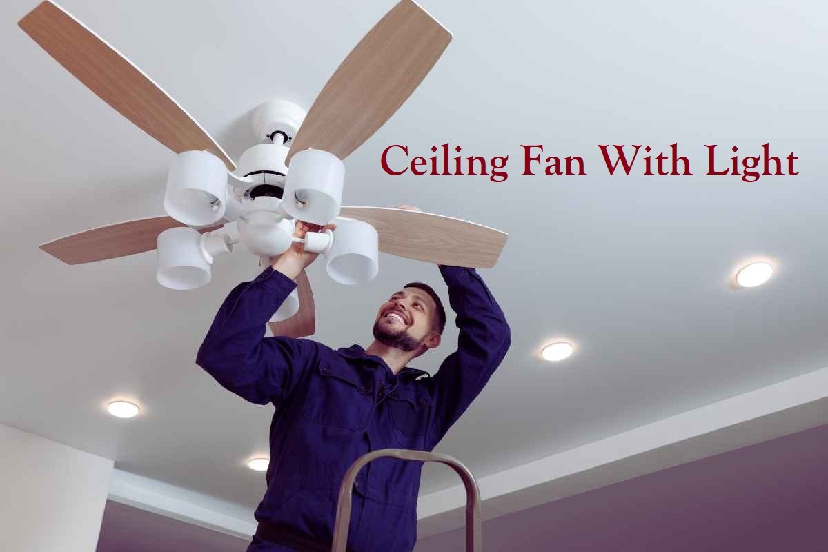 Ceiling Fan With Light – Benefits, Types, Features & Buying Guide